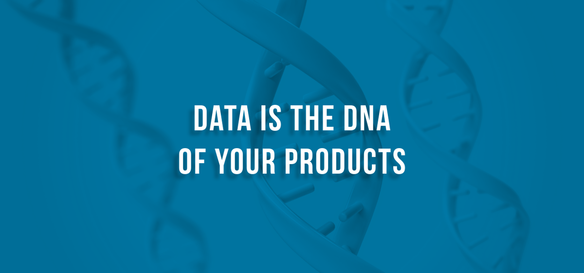 Data is the DNA of Your Products